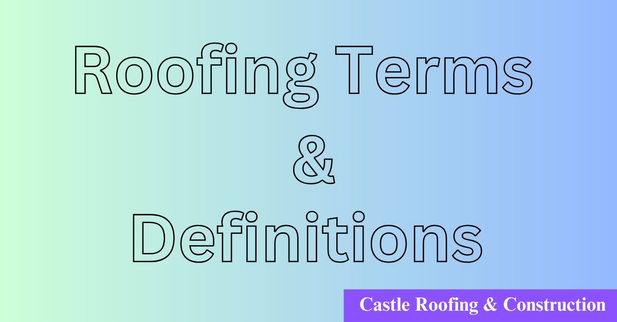 Common Roofing Terms and Definitions Explained - Castle Roofing & Construction